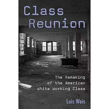 博客來-Class Reunion: The Remaking of the American White Working Class