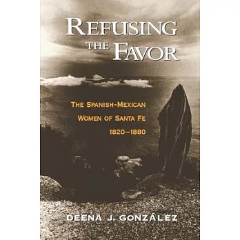 博客來-Refusing the Favor: The Spanish-Mexican Women of Santa Fe, 1820-1880