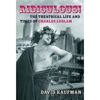 博客來-Ridiculous: The Theatrical Life and Times of Charles Ludlam
