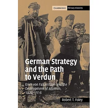 博客來-German Strategy and the Path to Verdun: Erich Von Falkenhayn and ...