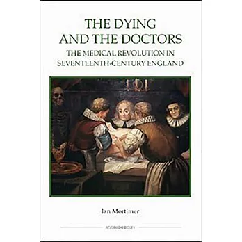 博客來-The Dying and the Doctors: The Medical Revolution in Seventeenth ...