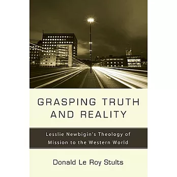 博客來-Grasping Truth and Reality: Lesslie Newbigin’s Theology of Mission ...