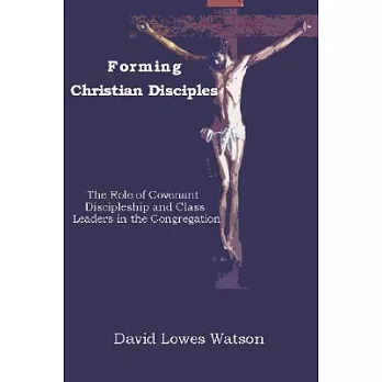 博客來-Forming Christian Disciples: The Role of Covenant Discipleship and Class Leaders in the ...