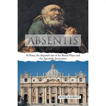博客來-Absentis: St Peter, the Disputed Site of His Burial Place and the Apostolic Succession