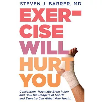 博客來-Exercise Will Hurt You: Concussion, Traumatic Brain Injury, and How ...