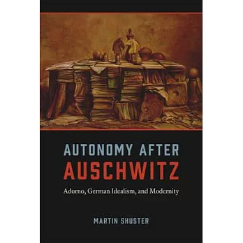 博客來-Autonomy After Auschwitz: Adorno, German Idealism, and Modernity