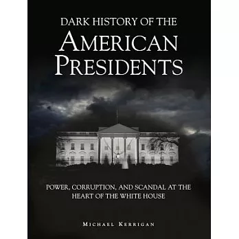 博客來-Dark History of the American Presidents: Power, Corruption and ...