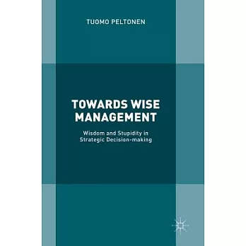 博客來-Towards Wise Management: Wisdom and Stupidity in Strategic Decision ...