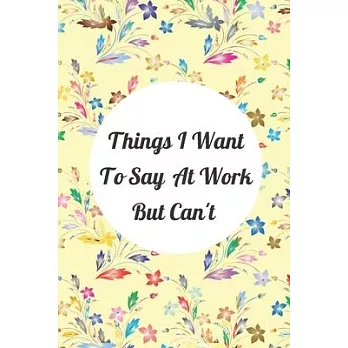 博客來-Things I Want To Say At Work But Can’’t: Funny Office Gifts For Coworkers Blank Lined ...