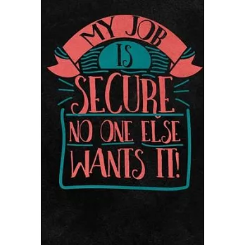 博客來-My Job Is Secure No One Else Wants It!: 6＂x9＂ 120 Page Lined Blank ...