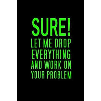 博客來-Sure, Let Me Drop Everything And Work On Your Problem: Blank Funny ...