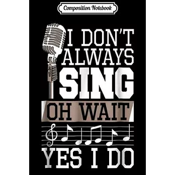博客來-Composition Notebook: I Don’’t Always Sing Oh Wait Yes I Do Singer ...
