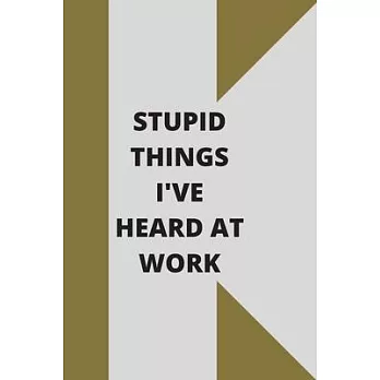 博客來-Stupid Things I’’ve Heard at Work: 120 pages notebook with glossy ...