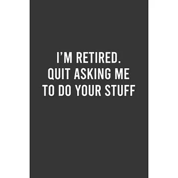 博客來-I’’m Retired Quit Asking Me To Do Your Stuff: Funny Work Notebook ...