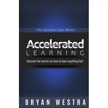 博客來-Accelerated Learning: Discover the secrets on how to learn anything fast: The Answers You Want!