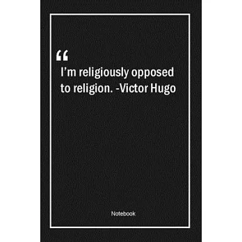 博客來-I’’m religiously opposed to religion. -Victor Hugo: Lined Gift ...