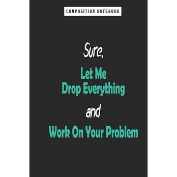 博客來-Composition Notebook: Sure, Let Me Drop Everything and Work On Your ...