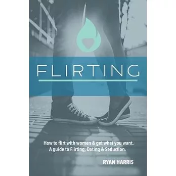 博客來-How To Flirt With Women & Get What You Want: A Guide To Flirting ...