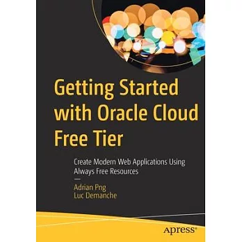 博客來-Getting Started with Oracle Cloud Free Tier: Create Modern Web Applications Using Always ...