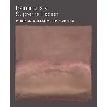博客來-Painting Is a Supreme Fiction: Writings by Jesse Murry, 1980-1993