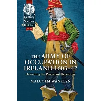 博客來-The Army of Occupation in Ireland 1603-42: Defending the Protestant ...