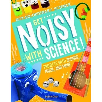 博客來-Get Noisy with Science!: Projects with Sounds, Music, and More