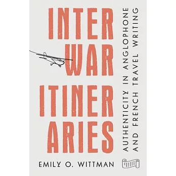 博客來-Interwar Itineraries: Authenticity in Anglophone and French Travel ...