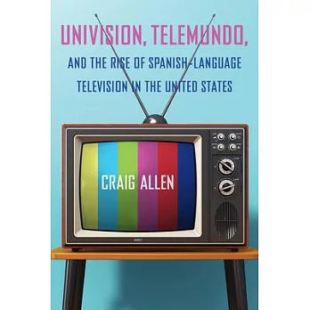 博客來-Univision, Telemundo, and the Rise of Spanish-Language Television ...