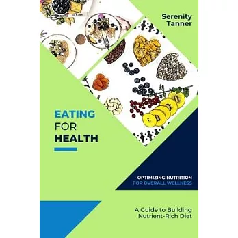 博客來-Eating for Health-Optimizing Nutrition for Overall Wellness: A Guide to Building a Nutrient ...