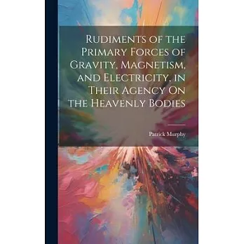 博客來-Rudiments of the Primary Forces of Gravity, Magnetism, and ...