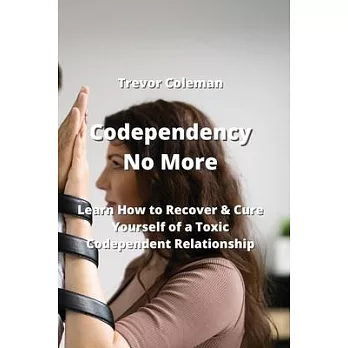 博客來-Codependency No More: Learn How to Recover & Cure Yourself of a Toxic Codependent Relationship