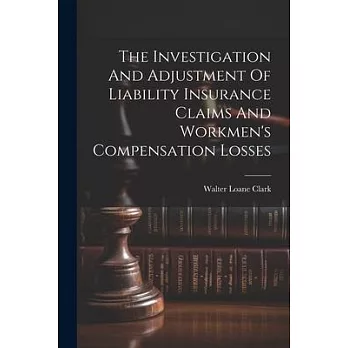 博客來-The Investigation And Adjustment Of Liability Insurance Claims And Workmen’s Compensation Losses