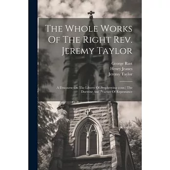 博客來-The Whole Works Of The Right Rev. Jeremy Taylor: A Discourse On The ...