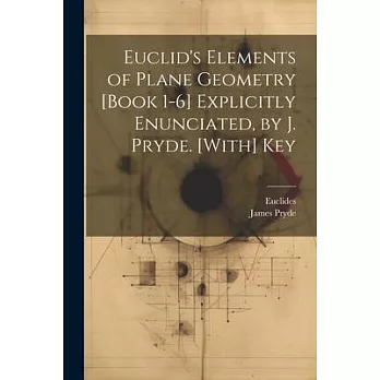 博客來-Euclid’s Elements of Plane Geometry [Book 1-6] Explicitly Enunciated, by J. Pryde. [With] Key