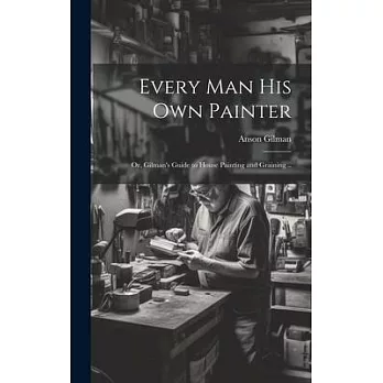 博客來-Every man his own Painter; or, Gilman’s Guide to House Painting and ...