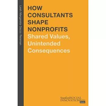 博客來-How Consultants Shape Nonprofits: Shared Values, Unintended Consequences