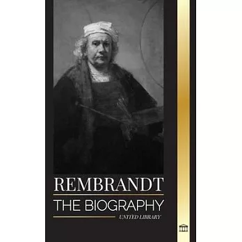 博客來-Rembrandt: The biography, life and works of a Dutch Golden Age painter