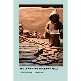 博客來-The Untold Story of Solomon Hykes: Docker’s Visionary - Unauthorized