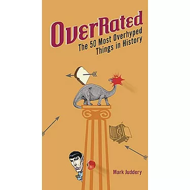Overrated The 50 Most Overhyped Things In History