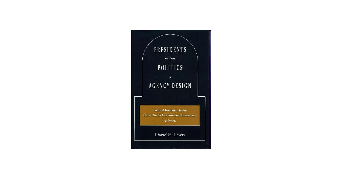 博客來-Presidents and the Politics of Agency Design: Political Insulation ...