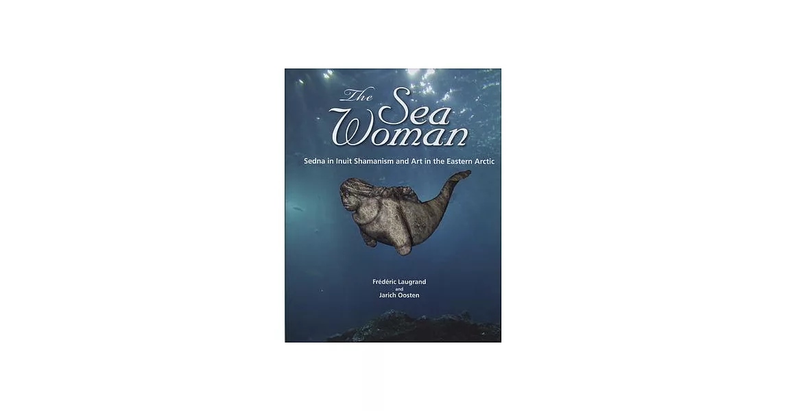 博客來-The Sea Woman: Sedna in Inuit Shamanism and Art in the Eastern Arctic