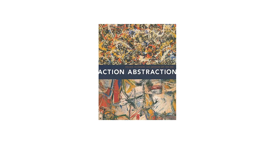 博客來-Action/Abstraction: Pollock, De Kooning, and American Art, 1940-1976