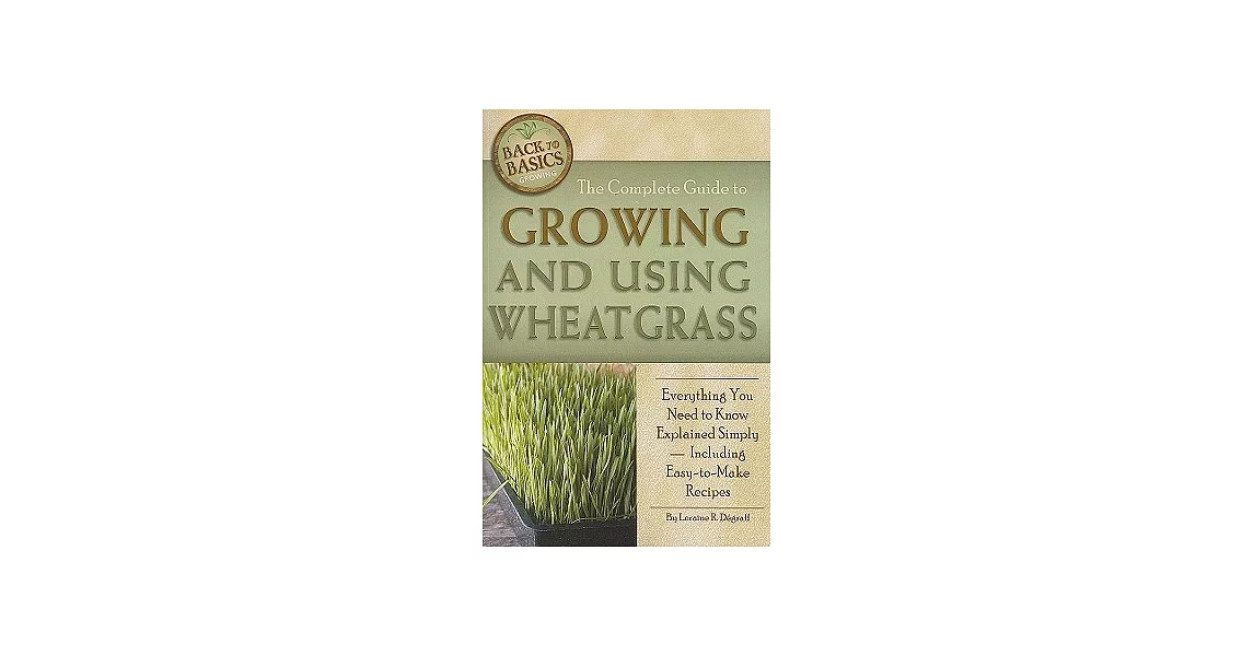 博客來-The Complete Guide to Growing and Using Wheatgrass: Everything You ...