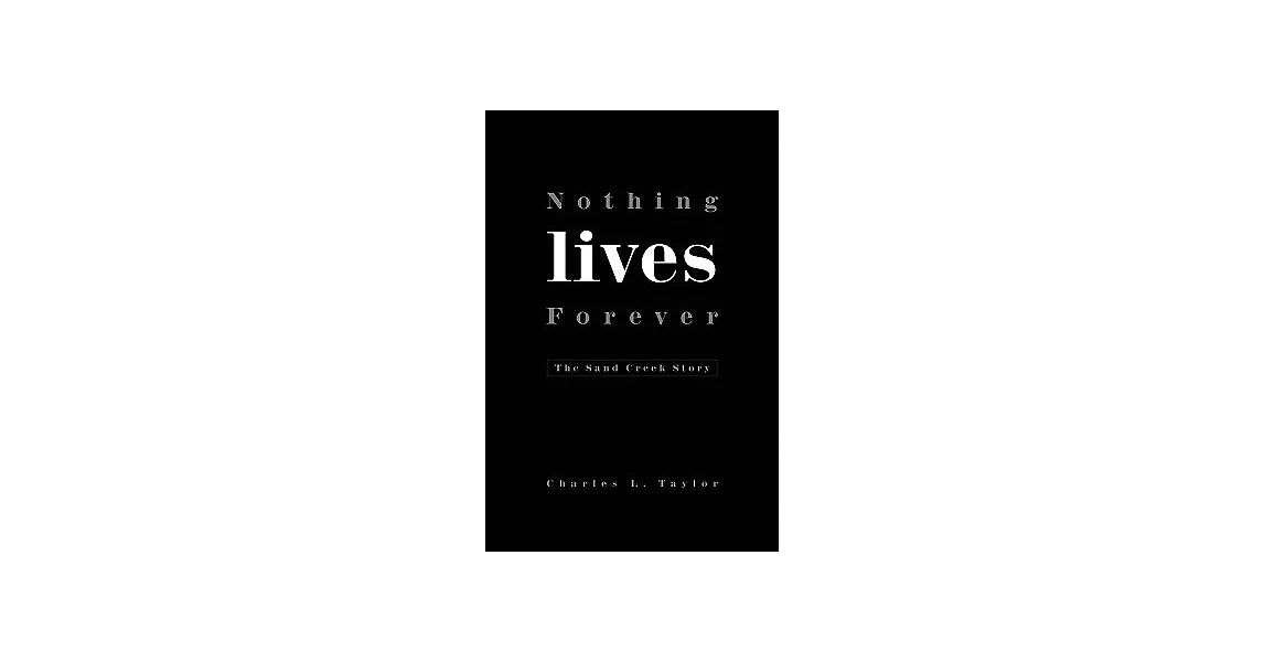博客來-Nothing Lives Forever: The Sand Creek Story