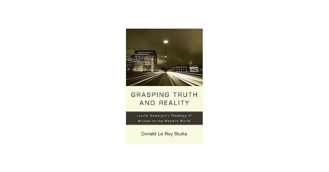博客來-Grasping Truth and Reality: Lesslie Newbigin’s Theology of Mission ...