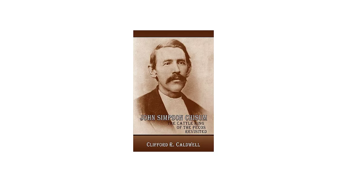 博客來-John Simpson Chisum: The Cattle King of the Pecos Revisited