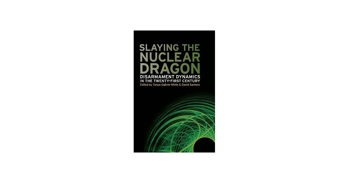 博客來-Slaying the Nuclear Dragon: Disarmament Dynamics in the Twenty ...