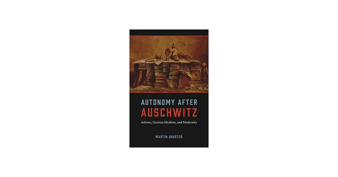 博客來-Autonomy After Auschwitz: Adorno, German Idealism, and Modernity
