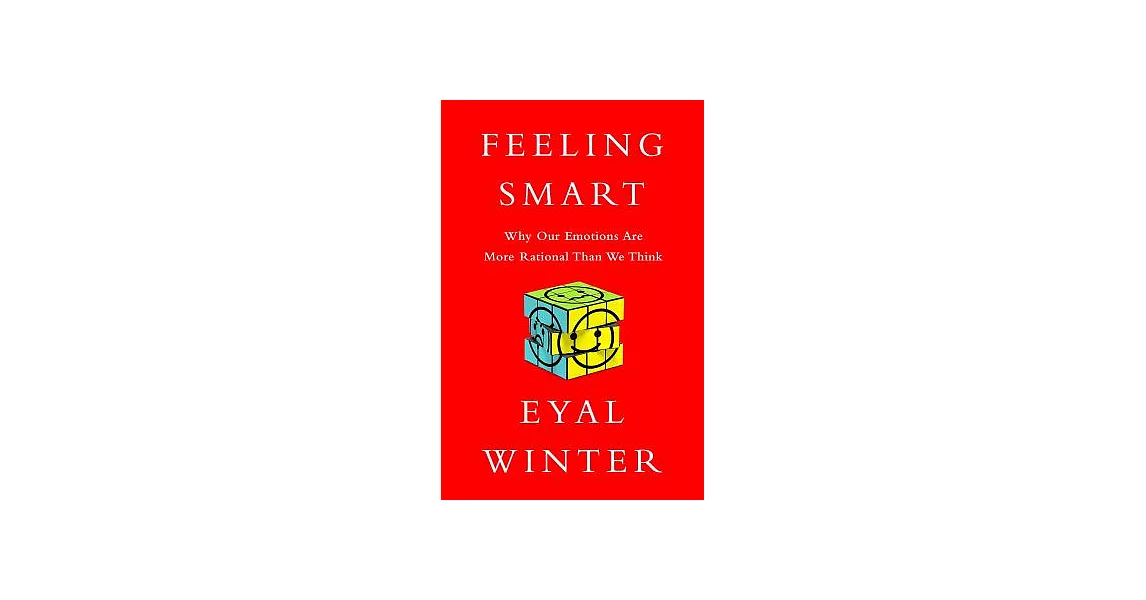 博客來-Feeling Smart: Why Our Emotions are More Rational Than We Think