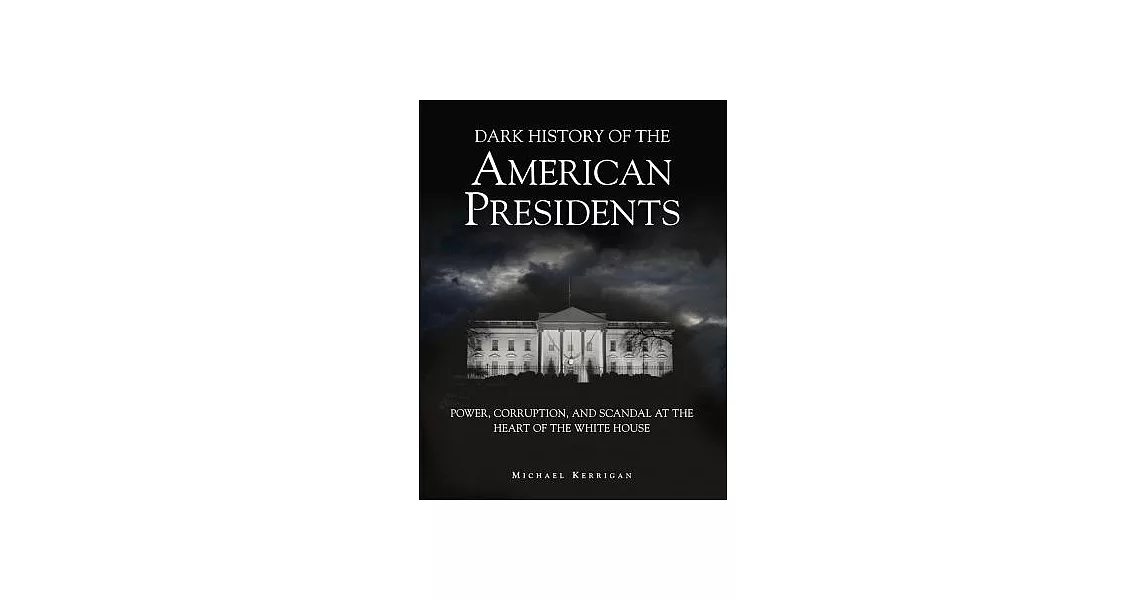 博客來-Dark History of the American Presidents: Power, Corruption and ...